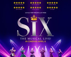 SIX The Musical Live | Showtimes & Tickets | The Light Cinema Huddersfield